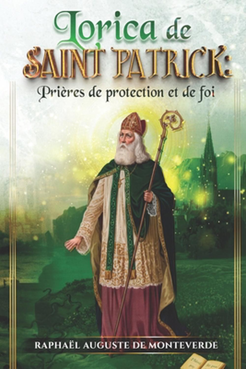Lorica de saint Patrick: Pri?res de protection et de foi by Rapha?l Auguste de M | eBay