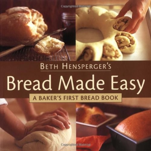 BREAD MADE EASY: A BAKER'S FIRST BREAD BOOK By Beth Hensperger *Mint ...