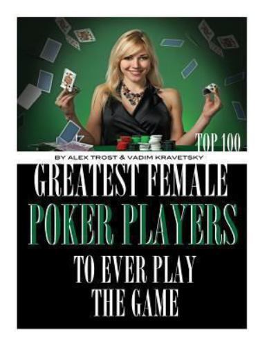 Greatest Female Poker Players to Ever Play the Game: Top 100 by Alex ...