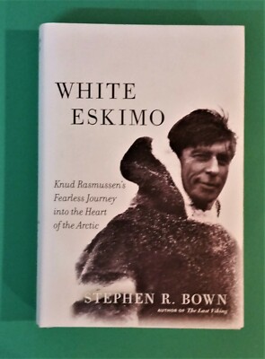 Stephen R Bown - White Eskimo - Knud Rasmussen - Arctic Journey - hbdj ...