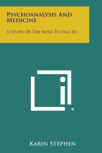 Psychoanalysis and Medicine : A Study of the Wish to Fall Ill by Karin ...