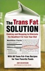 The Trans Fat Solution: Cooking and Shopping to Eliminate the Deadliest ...