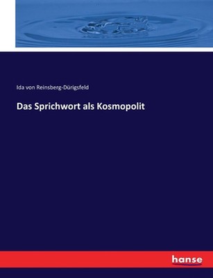 Das Sprichwort als Kosmopolit by Ida Von Reinsberg-D?rigsfeld (German ...