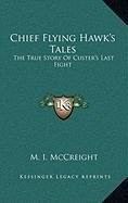 CHIEF FLYING HAWK'S TALES: THE TRUE STORY OF CUSTER'S LAST By M ...