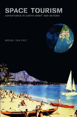 Space Tourism : Adventures in Earth Orbit and Beyond by Michel van Pelt ...