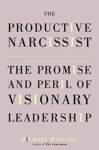 Productive Narcissist : The Promise and Peril of Visionary Leadership ...