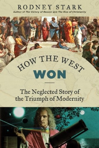 HOW THE WEST WON: THE NEGLECTED STORY OF THE TRIUMPH OF By Rodney Stark ...