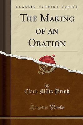 Making of an Oration (Classic Reprint) by Clark Mills Brink (2015 ...