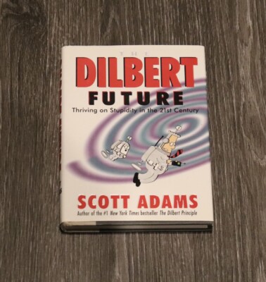 The Dilbert Future: Thriving on Stupidity in the 21st Century - Scott ...