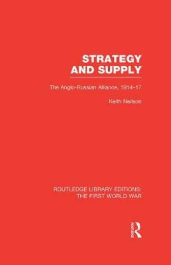 Strategy And Supply (Rle The First World War): The Anglo-Russian ...