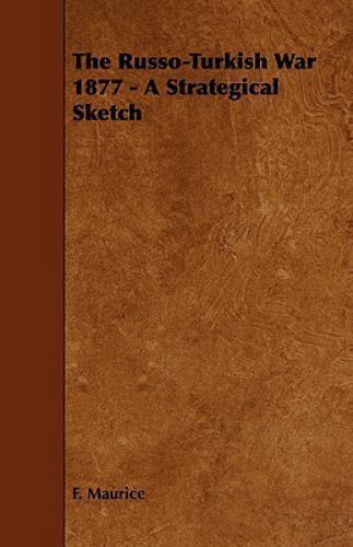 Russo-Turkish War 1877 - a Strategical Sketch by F. Maurice (2009 ...