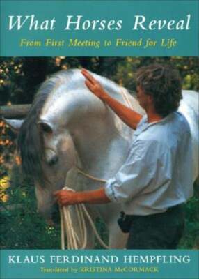 What Horses Reveal: From First Meeting to Friend for Life by Hempfling ...