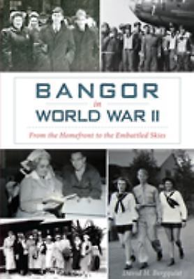 Bangor in World War II : From the Homefront to the Embattled Skies by ...