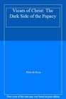 Vicars of Christ: The Dark Side of the Papacy By Peter de Rosa ...