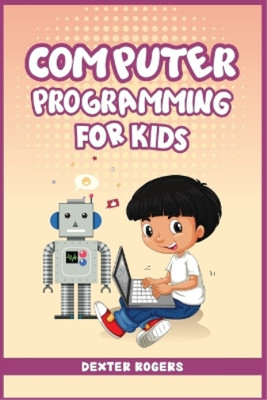 Dexter Rogers Computer Programming for Kids (Poche) | eBay