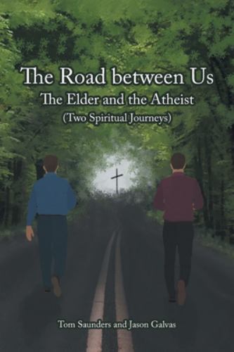 Road Between Us : The Elder and the Atheist (Two Spiritual Journeys) by Jason Galvas and Tom ...