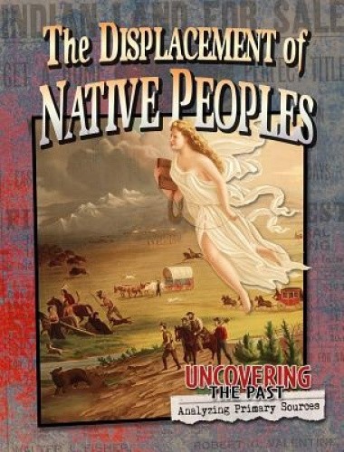 The Displacement of Native Peoples (Uncovering the Past by Lynn Peppas ...