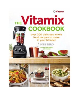 The Vitamix Cookbook: Over 200 delicious whole food recipes to make in ...