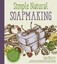 Simple and Natural Soapmaking : Create 100% Pure and Beautiful Soaps ...