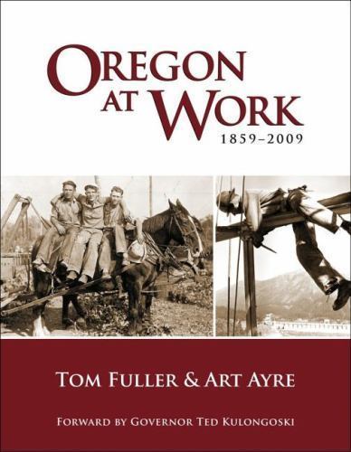 Oregon at Work : 1859-2009 by Tom Fuller and Art Ayre (2009, Trade ...