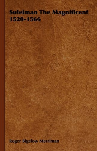 SULEIMAN THE MAGNIFICENT 1520-1566 By Roger Bigelow Merriman ...