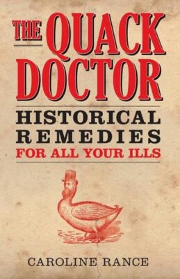 The Quack Doctor: Historical Remedies for All Your Ills By Carol ...