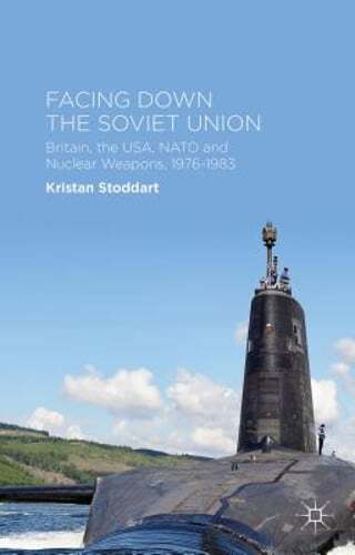 Facing Down the Soviet Union: Britain, the USA, NATO and Nuclear ...