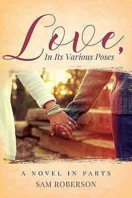 Love, in Its Various Poses : A Novel in Parts by Sam Roberson (2017 ...