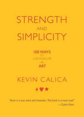 Strength and Simplicity: 100 Ways to Live Your Life as Art by Kevin ...