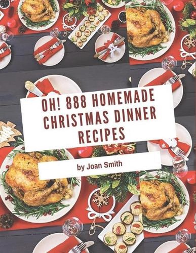 Oh! 888 Homemade Christmas Dinner Recipes: The Best Homemade Christmas ...