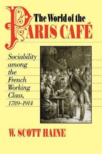 The World of the Paris Café: Sociability among the French Working Class ...