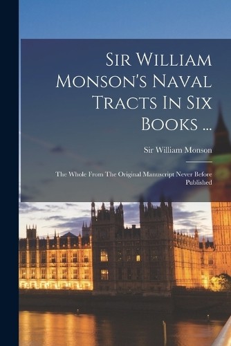 William Monson Sir William Monson's Naval Tracts In Six (Paperback) (UK ...