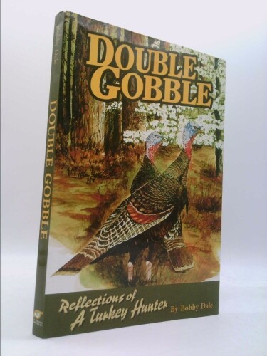 Double Gobble: Reflections of a Turkey Hunter (Signed) by Dale, Bobby ...