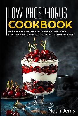 Low Phosphorus Cookbook 50+ Smoothies Dessert Breakfast Rec by Jerris ...