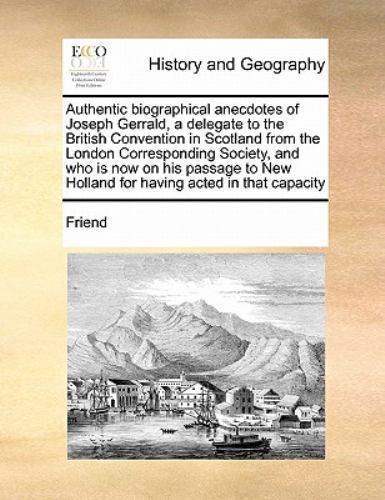 Authentic Biographical Anecdotes of Joseph Gerrald, a Delegate to the ...