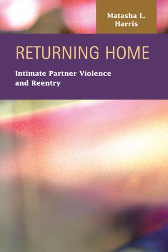 Returning Home : Intimate Partner Violence and Reentry by Matasha L ...