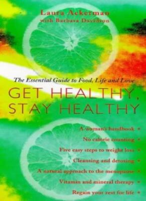 Get Healthy, Stay Healthy: The Essential Guide to Food, Life and ...