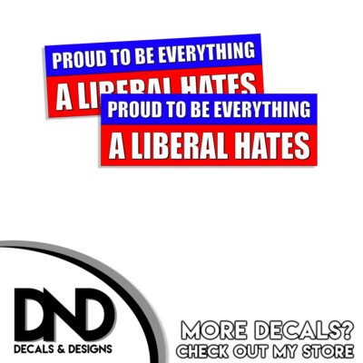 Proud to be a Everything a Liberal Hates Decal Sticker Republican 2 ...