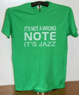 JAZZ- IT’S NOT A WRONG NOTE IT’S JAZZ T Shirt Green in Medium | eBay