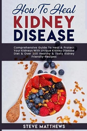 Steve Matthews How to Heal Kidney Disease (Paperback) (US IMPORT ...