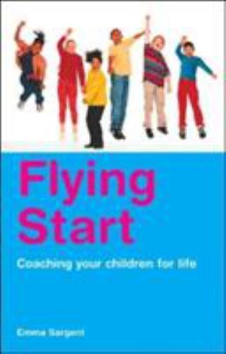 Flying Start : Coaching Your Children for Life by Emma Sargent (2007 ...