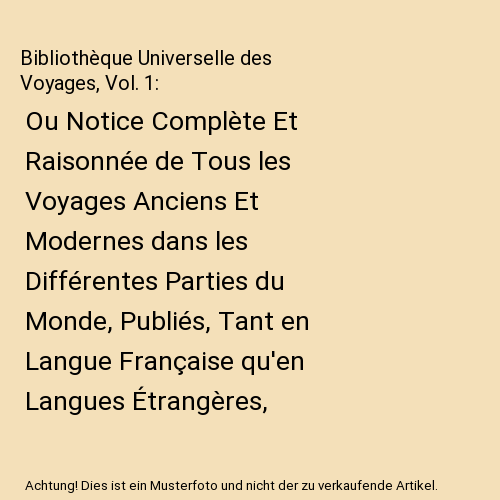 Bibliothèque Universelle des Voyages, Vol. 1: Ou Notice Complète Et Raisonnée 656858745 | eBay.de