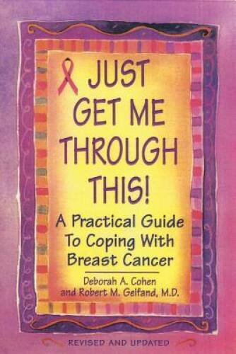 Just Get Me Through This!: A Practical Guide to Coping with Breast ...
