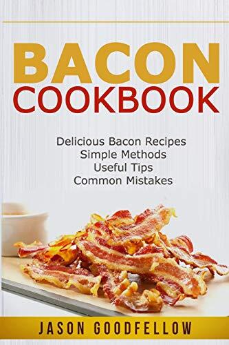 BACON COOKBOOK: DELICIOUS BACON RECIPES, SIMPLE METHODS, By Jason ...