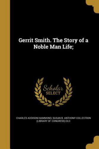 Gerrit Smith. the Story of a Noble Man Life; by Charles Addison Hammond (2016, Trade Paperback ...