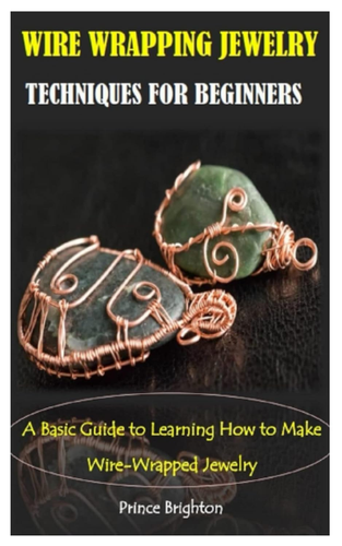 WIRE WRAPPING JEWELRY TECHNIQUES FOR BEGINNERS: A Basic Guide to ...