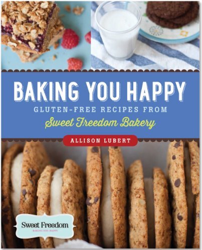BAKING YOU HAPPY: GLUTEN-FREE RECIPES FROM SWEET FREEDOM By Allison ...