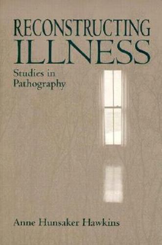 Reconstructing Illness : Studies in Pathography by Anne Hunsaker ...