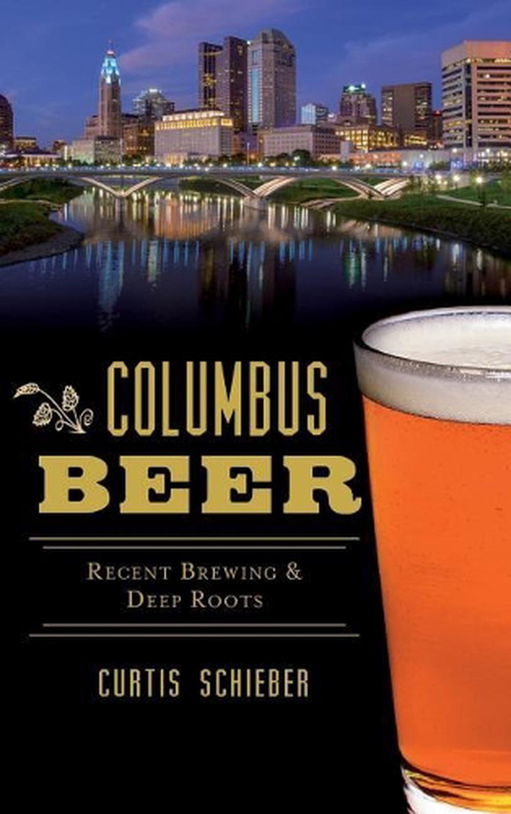 Columbus Beer: Recent Brewing and Deep Roots by Curtis Schieber ...