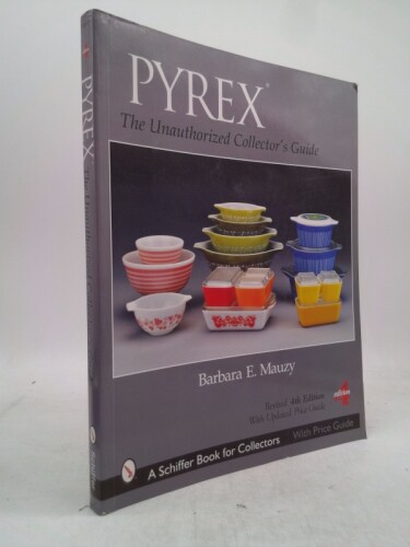 Pyrex(r): The Unauthorized Collector's Guide (Rev Ed) by Mauzy, Barbara ...